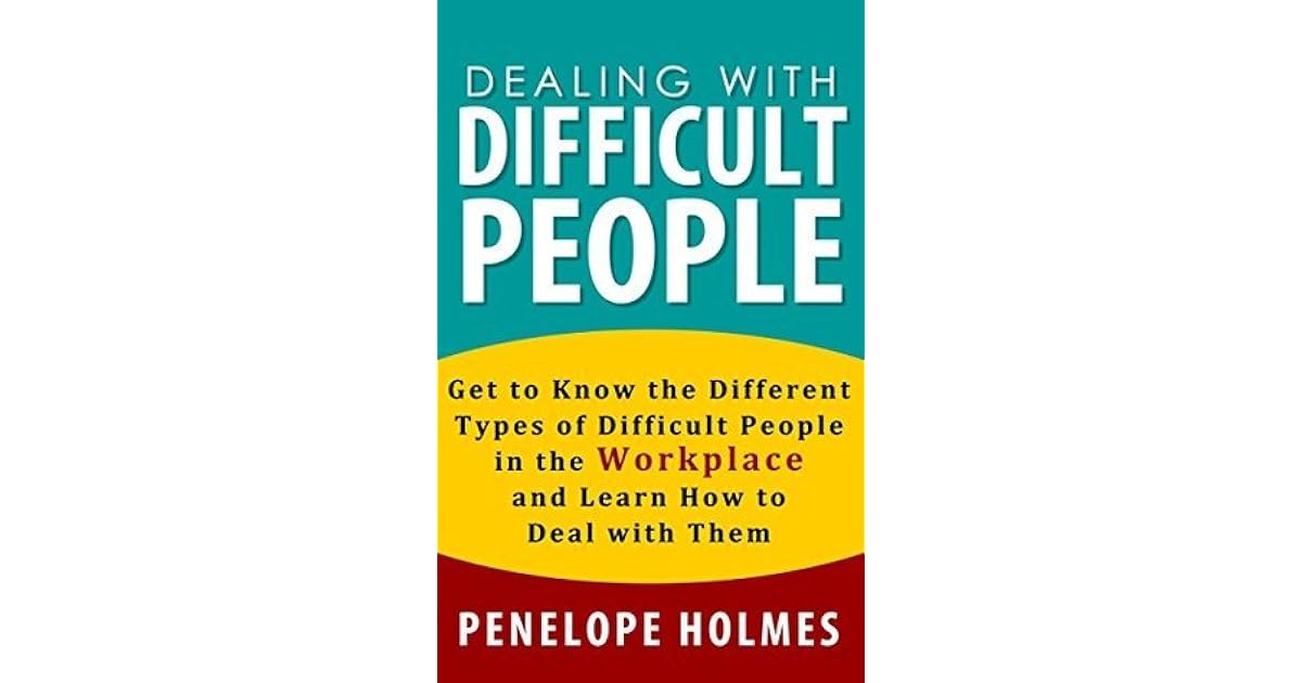 Dealing With Difficult People: Get to Know the Different Types of ...
