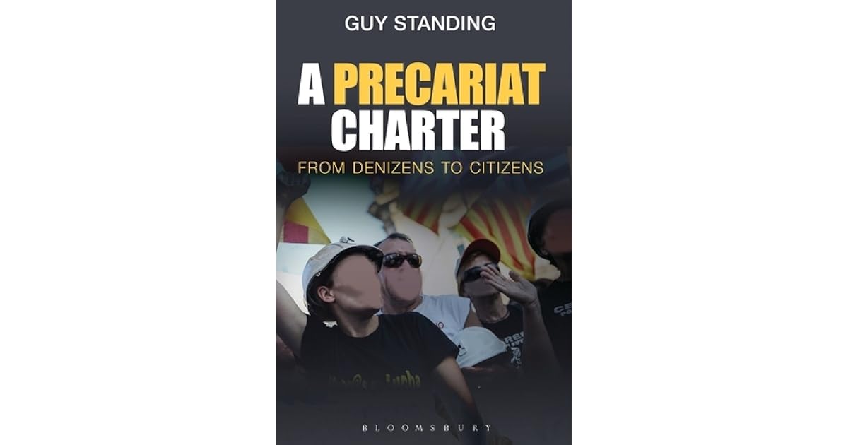 A Precariat Charter: From Denizens to Citizens by Guy Standing