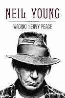 Waging Heavy Peace: A Hippie Dream by Neil Young