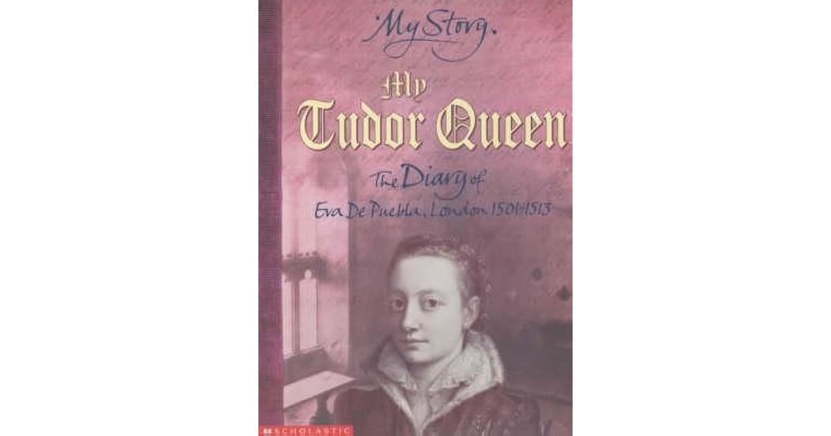 My Tudor Queen: The Diary of Eva De Puebla, London, 1501-1513 by Alison ...