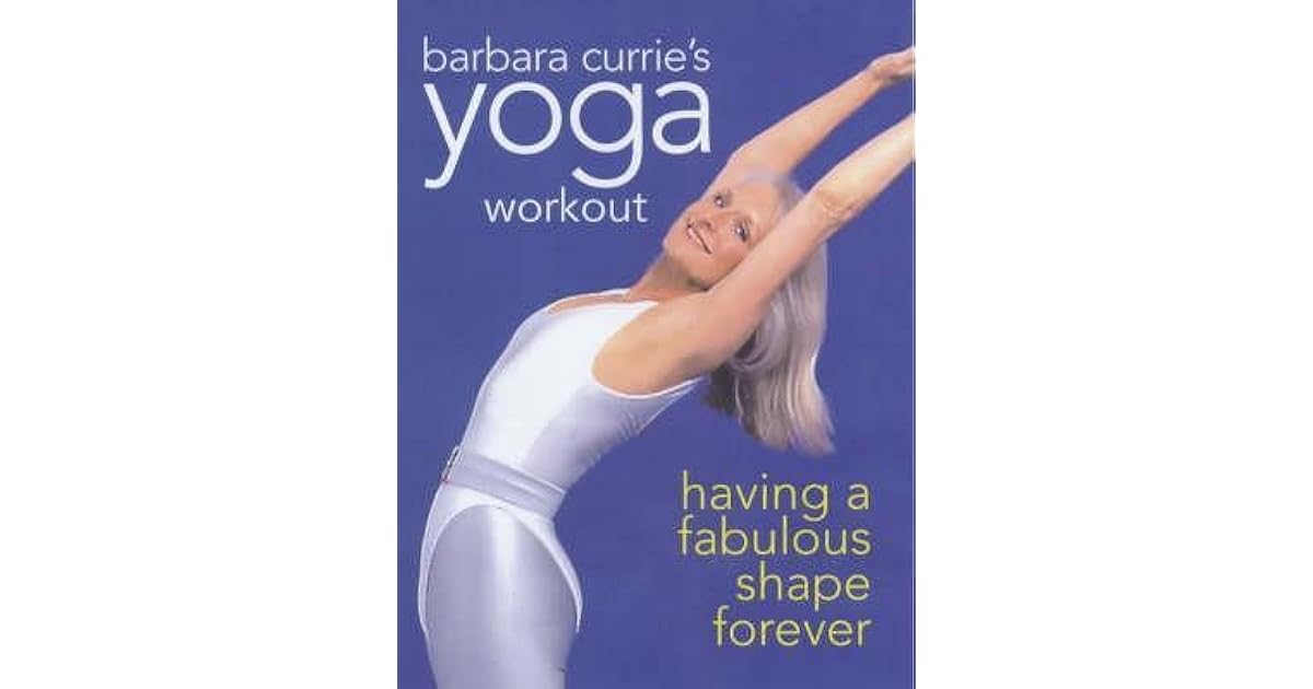 Barbara Currie's Yoga Workout: Having a Fabulous Shape Forever by ...
