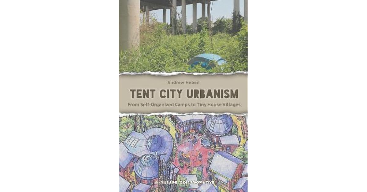 Tent City Urbanism: From Self-Organized Camps to Tiny House Villages by ...
