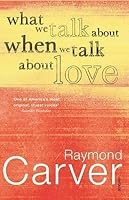 What We Talk About When We Talk About Love by Raymond Carver — Reviews ...
