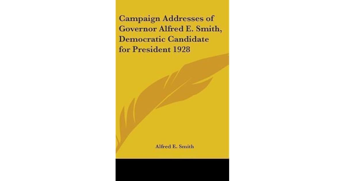 Campaign Addresses of Governor Alfred E. Smith, Democratic Candidate ...