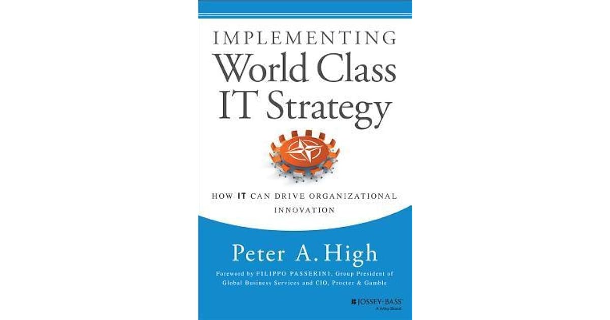 Implementing World Class IT Strategy: How IT Can Drive Organizational ...