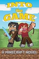 Into the Game: An Epic Minecraft Adventure Novel by Mark Smith
