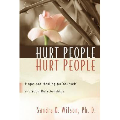 Hurt People Hurt People: Hope and Healing for Yourself and Your ...