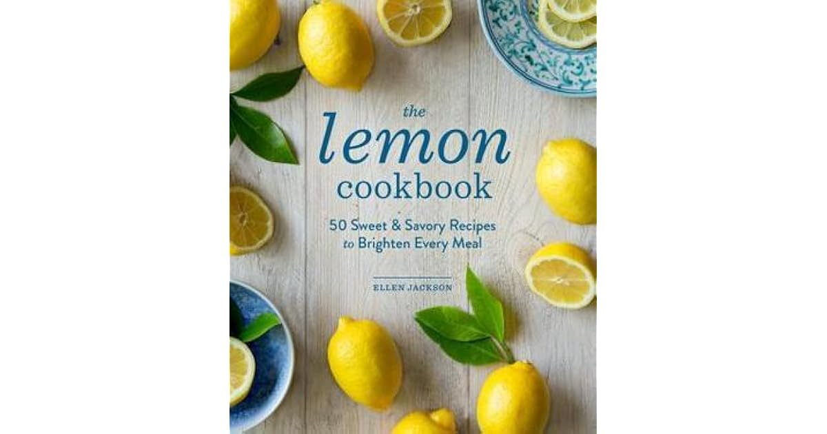 The Lemon Cookbook: 50 Sweet & Savory Recipes to Brighten Every Meal by ...