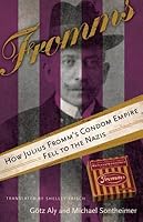 Fromms: How Julius Fromm's Condom Empire Fell to the Nazis by Götz Aly