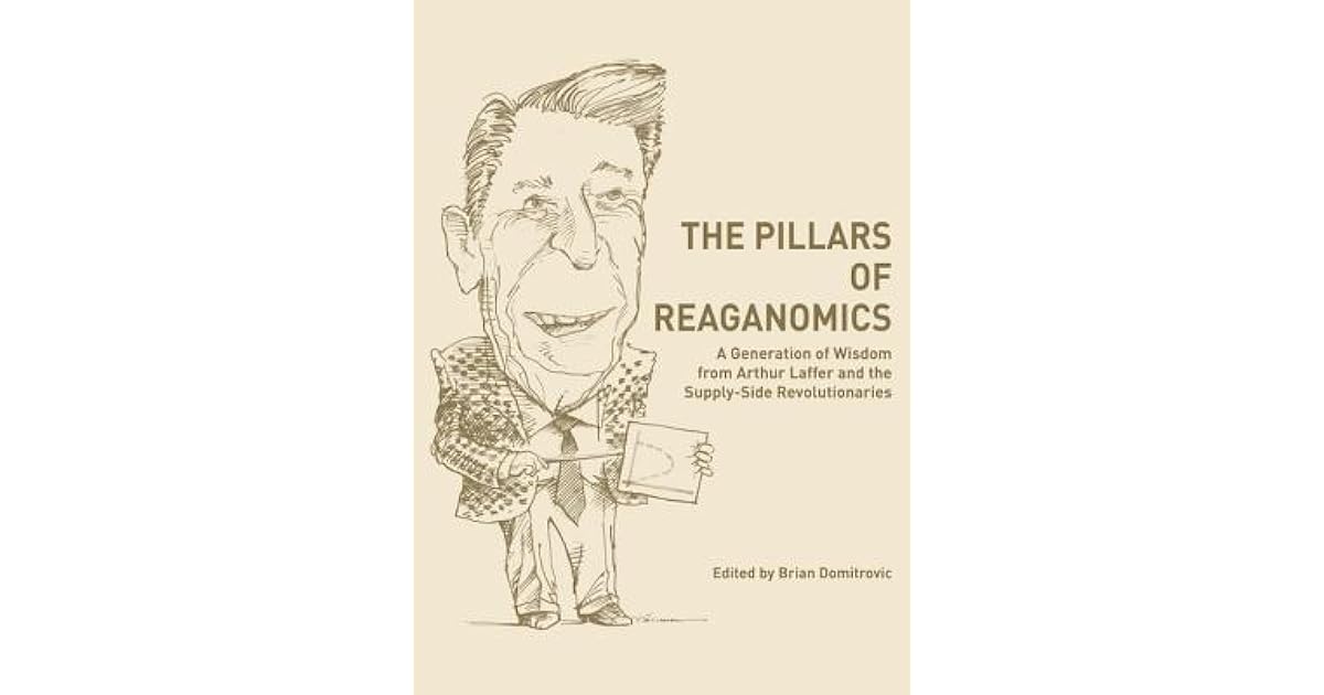 The Pillars of Reaganomics: A Generation of Wisdom from Arthur Laffer ...