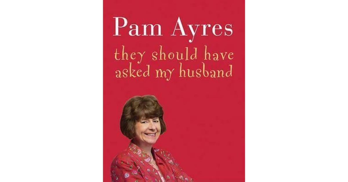 They Should Have Asked My Husband by Pam Ayres