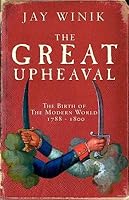 The Great Upheaval: America and the Birth of the Modern World, 1788 ...