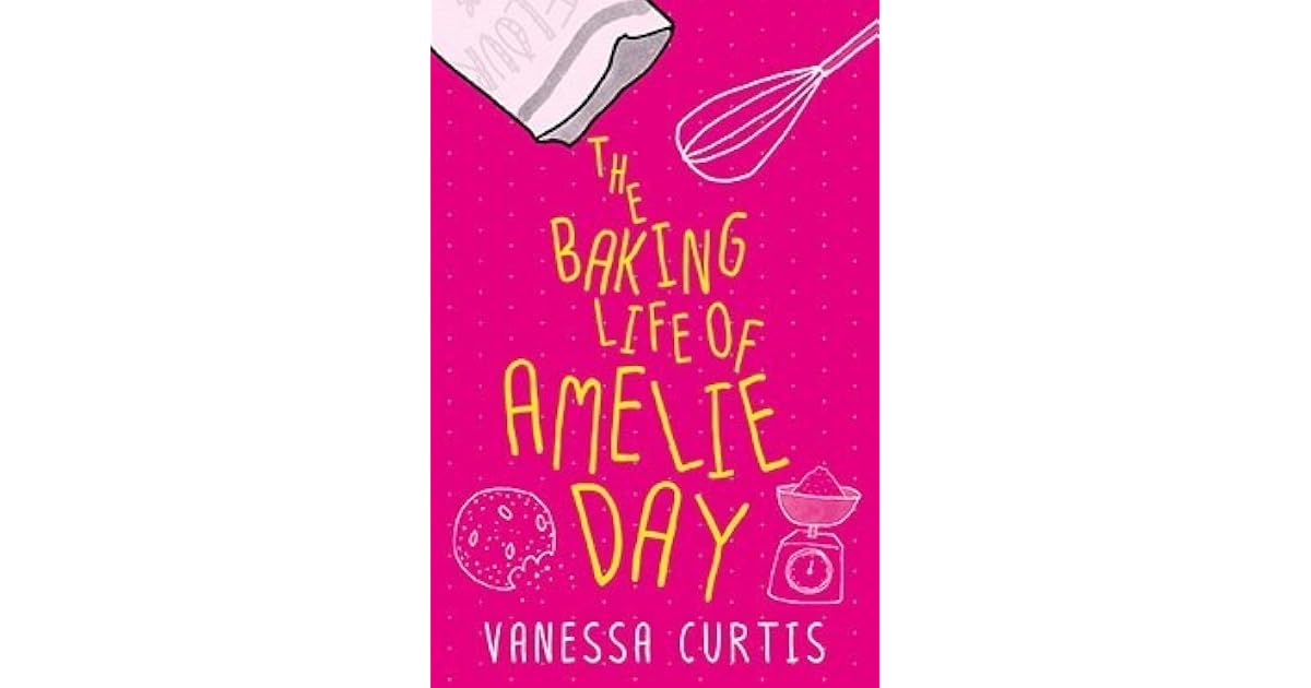 The Baking Life of Amelie Day by Vanessa Curtis