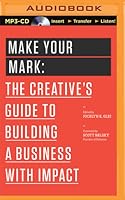 Make Your Mark: The Creative’s Guide to Building a Business With Impact ...