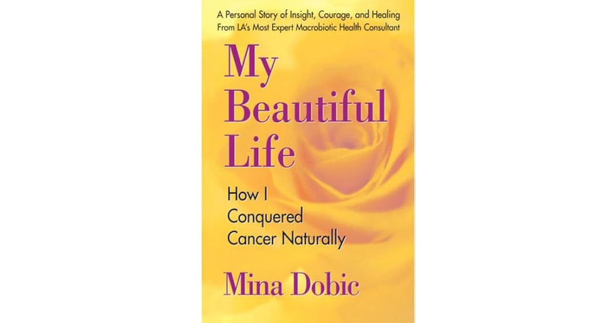 My Beautiful Life: How I Conquered Cancer Naturally by Mina Dobic