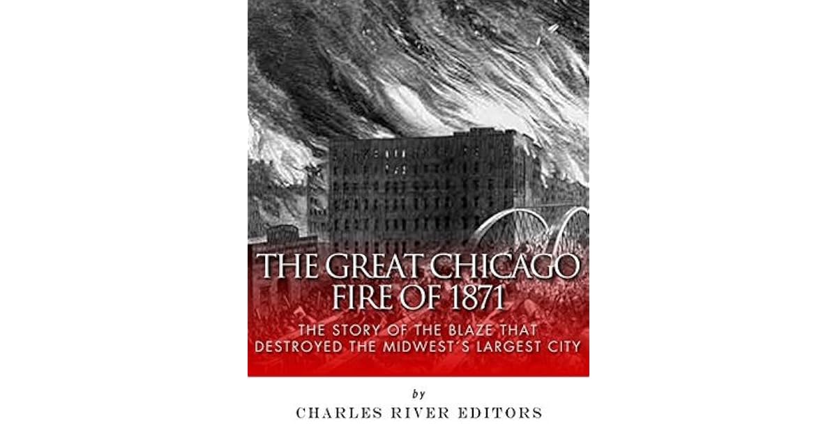 The Great Chicago Fire of 1871: The Story of the Blaze That Destroyed ...