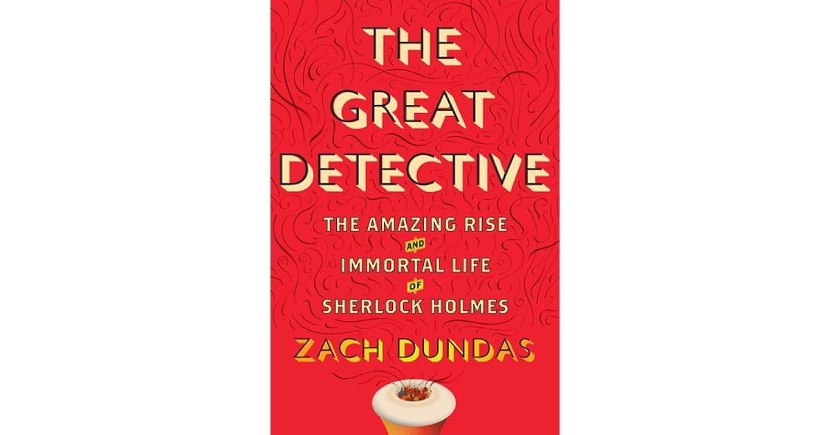 The Great Detective: The Amazing Rise and Immortal Life of Sherlock ...
