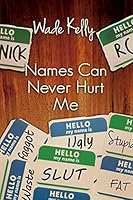 Names Can Never Hurt Me by Wade Kelly