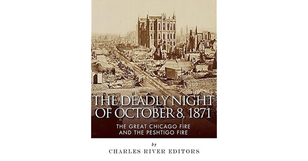 The Deadly Night of October 8, 1871: The Great Chicago Fire and the ...