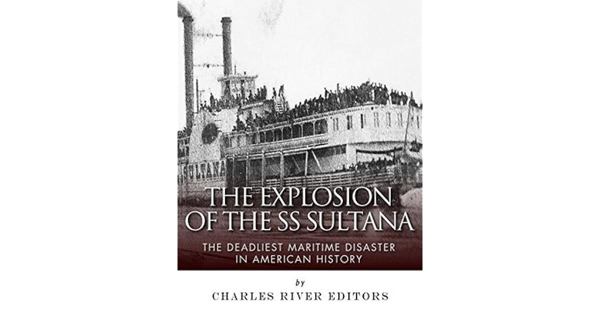 The Explosion of the SS Sultana: The Deadliest Maritime Disaster in ...