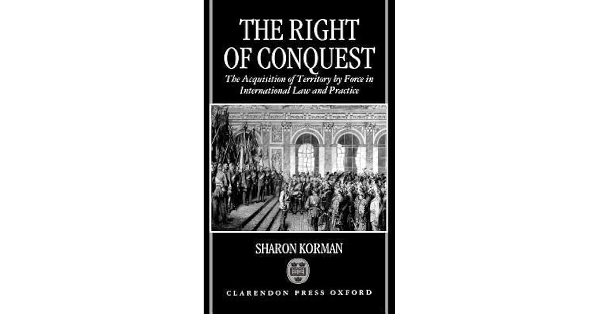 Right of Conquest: The Acquisition of Territory by Force in ...