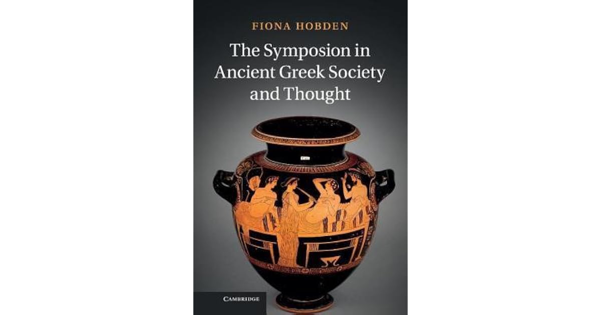 The Symposion in Ancient Greek Society and Thought by Fiona Hobden