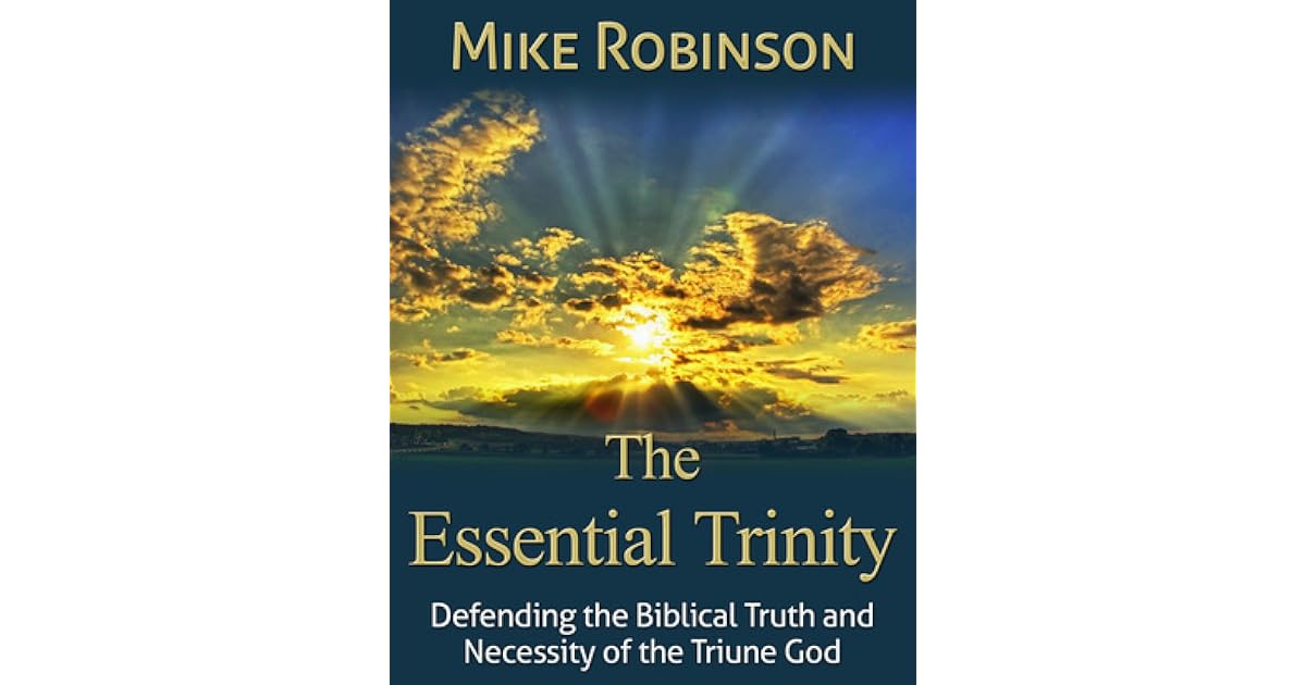 The Essential Trinity: Defending the Biblical Truth and Necessity of ...