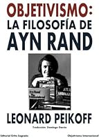 Objectivism: The Philosophy of Ayn Rand by Leonard Peikoff