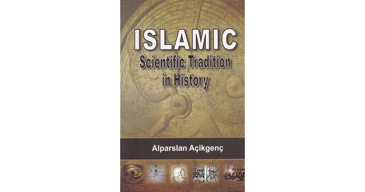 Islamic Scientific Tradition in History by Alparslan Acıkgenc