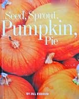Seed, Sprout, Pumpkin, Pie by Jill Esbaum