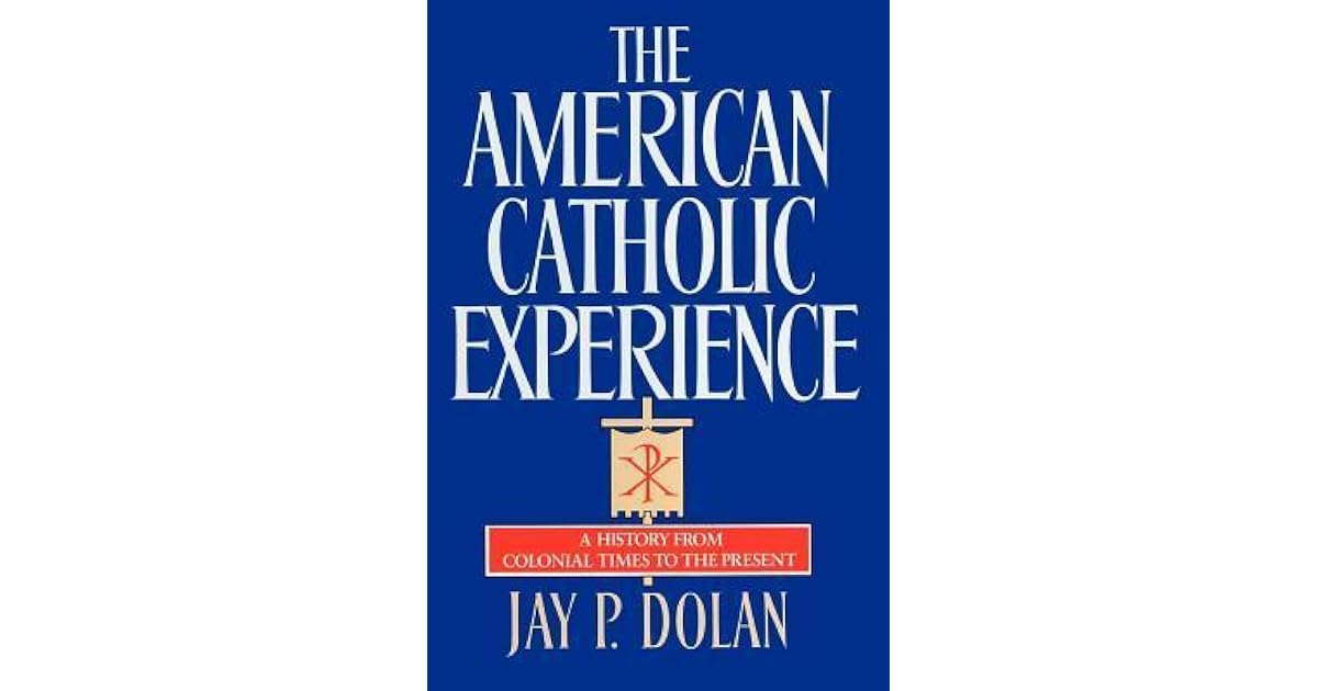 The American Catholic Experience by Jay P. Dolan