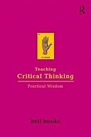 Teaching Critical Thinking: Practical Wisdom by bell hooks