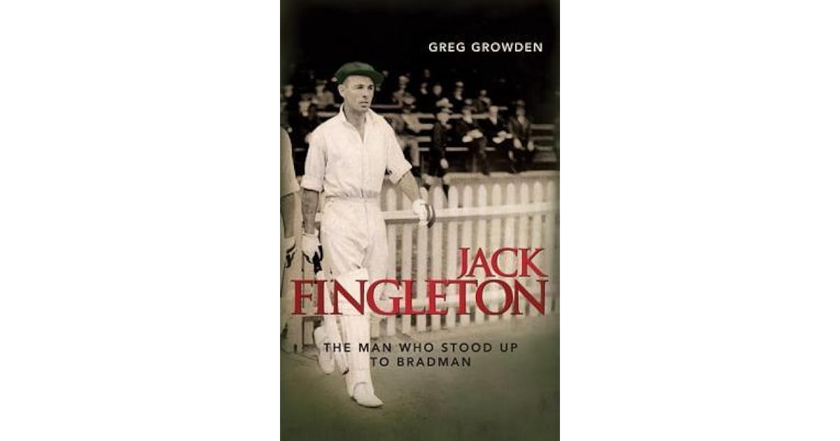 Jack Fingleton: The Man Who Stood Up to Bradman by Greg Growden