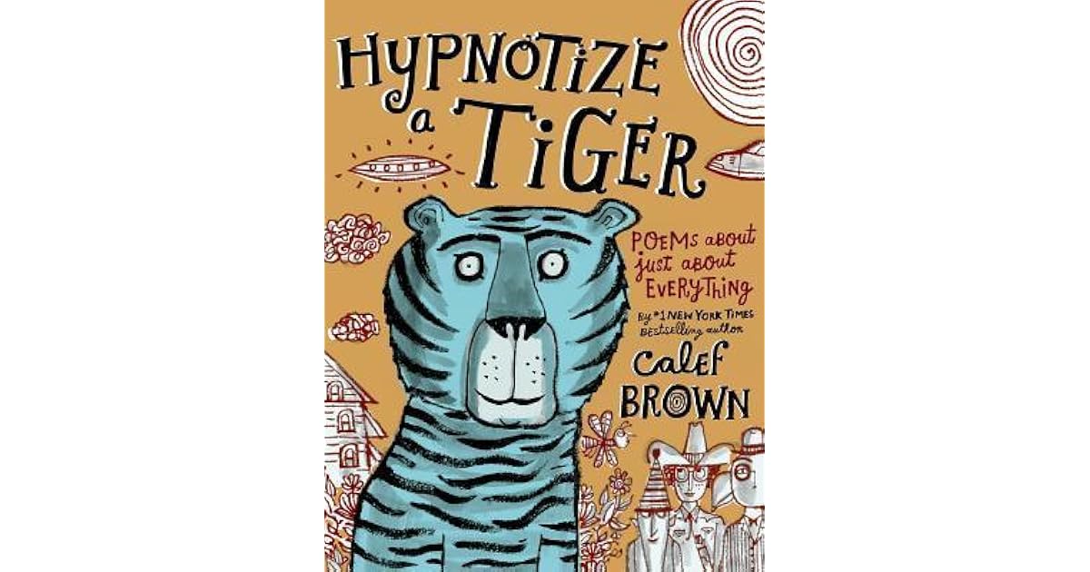 Hypnotize a Tiger: Poems About Just About Everything by Calef Brown