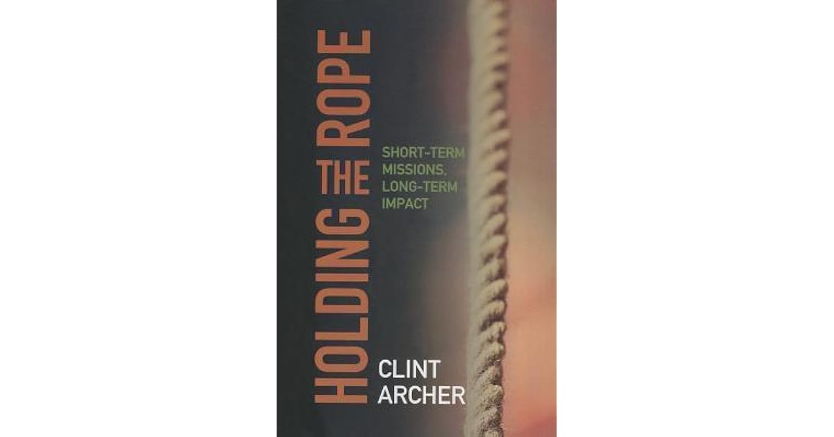 Holding the Rope: Short Term Missions, Long-term Impact by Clint Archer