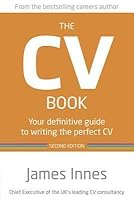 The CV Book: Your Definitive Guide To Writing The Perfect CV by James Innes