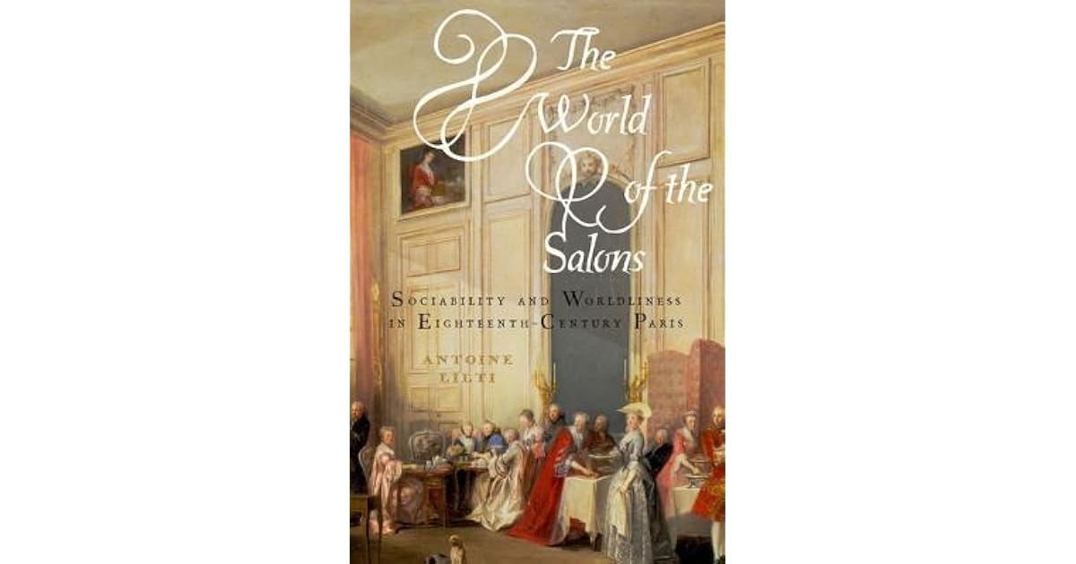 The World of the Salons: Sociability and Worldliness in Eighteenth ...
