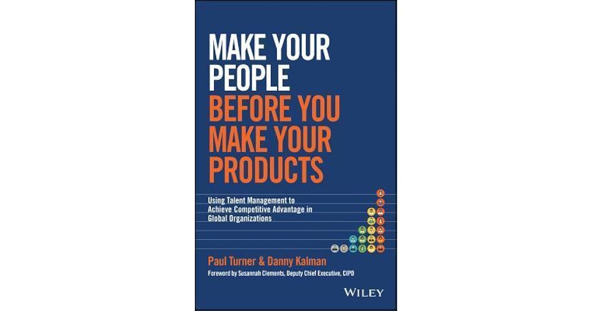 Make Your People Before You Make Your Products: Using Talent Management ...