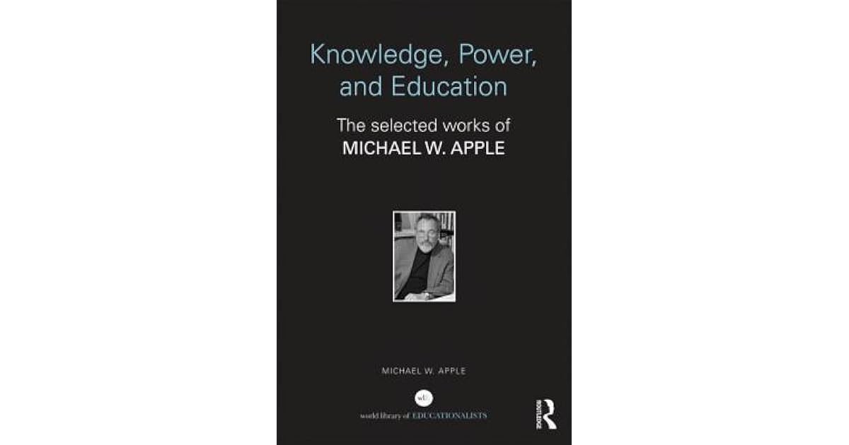 Knowledge, Power, and Education: The Selected Works of Michael W. Apple ...