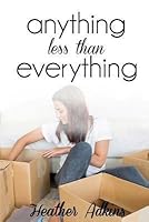 Anything Less Than Everything by Heather Adkins