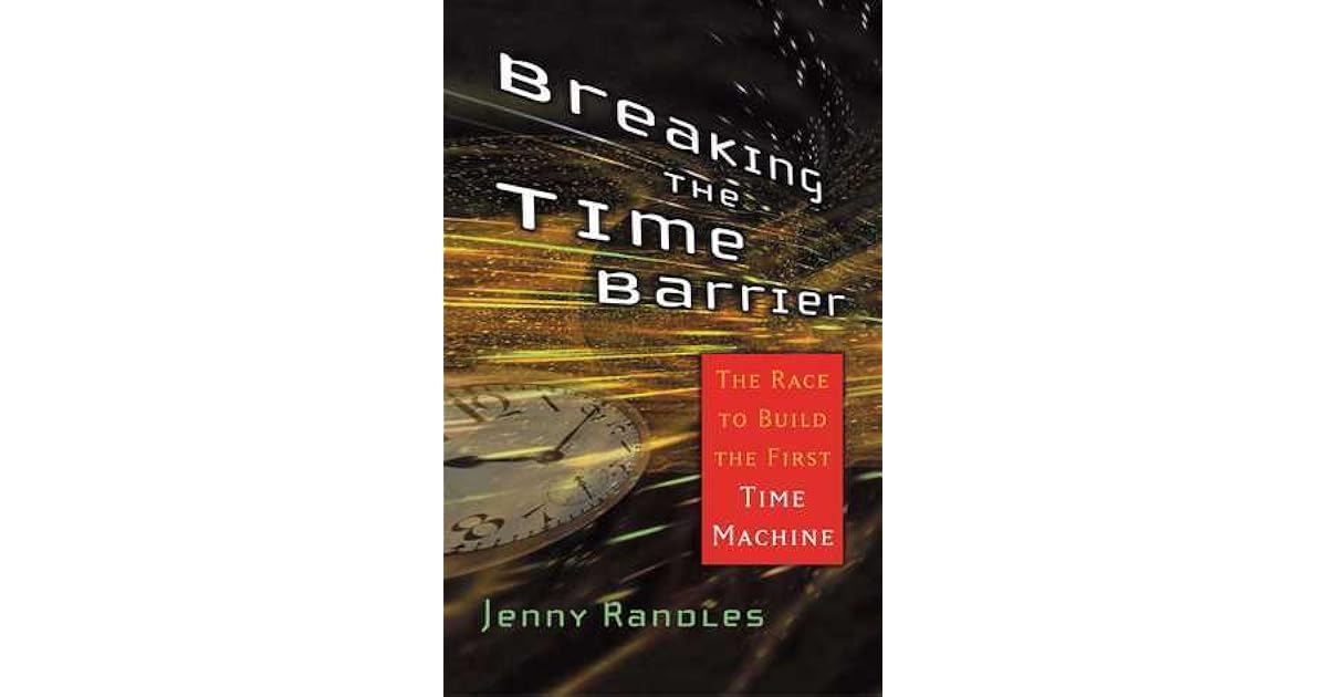 Breaking the Time Barrier: The Race to Build the First Time Machine by ...