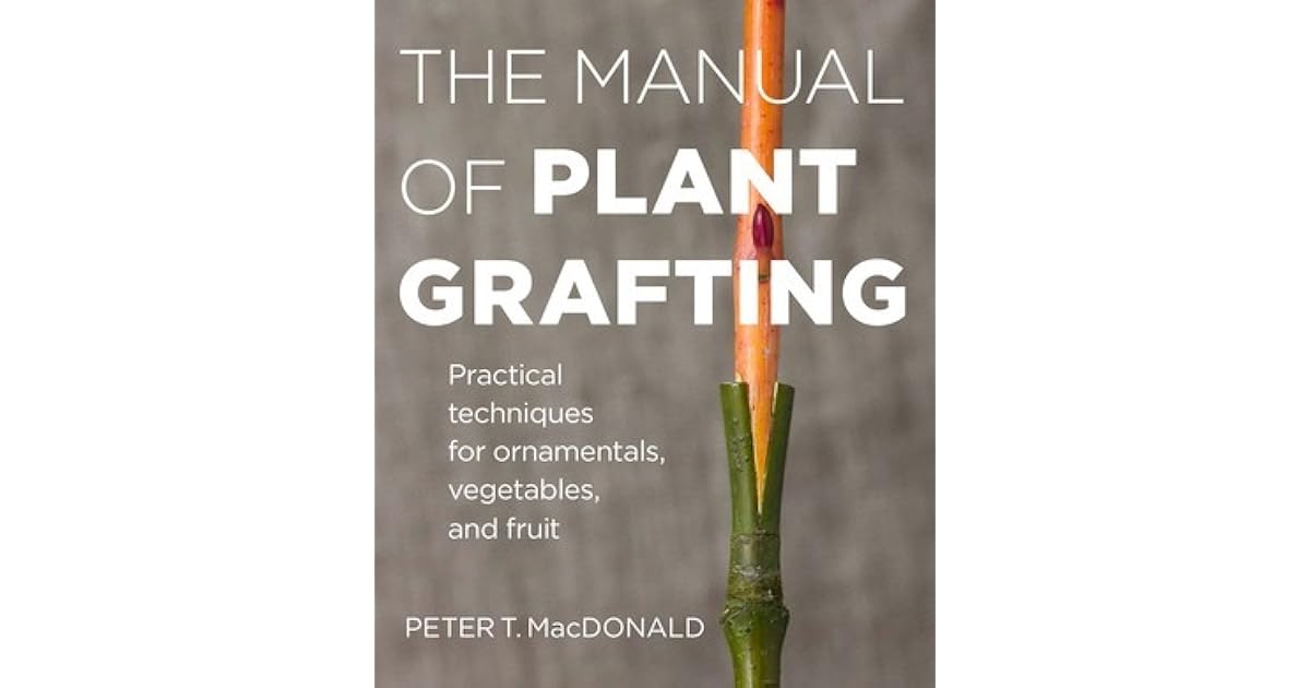The Manual of Plant Grafting: Practical Techniques for Ornamentals ...