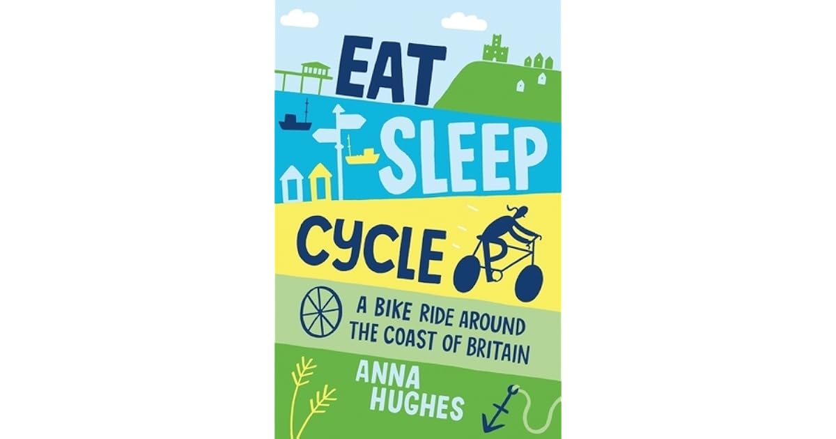 Eat, Sleep, Cycle: A Bike Ride Around the Coast of Britain by Anna Hughes