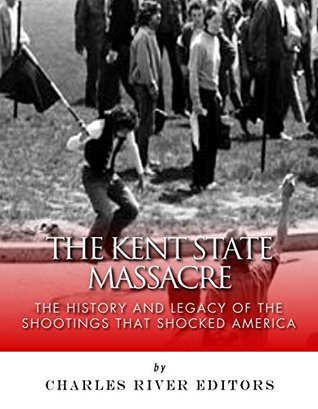 The Kent State Massacre: The History and Legacy of the Shootings That ...