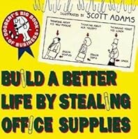 Build a Better Life by Stealing Office Supplies: Dogbert's Big Book of ...