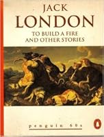 To Build a Fire and Other Stories by Jack London