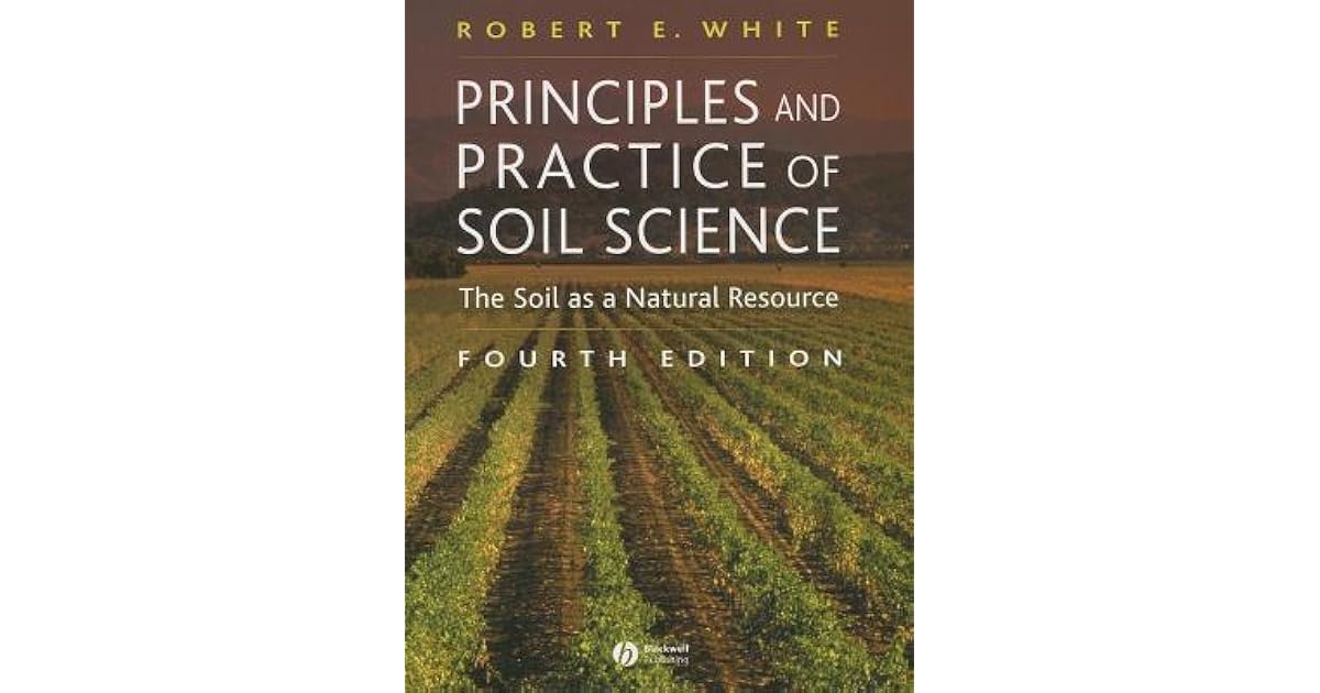 Principles and Practice of Soil Science by Robert E. White