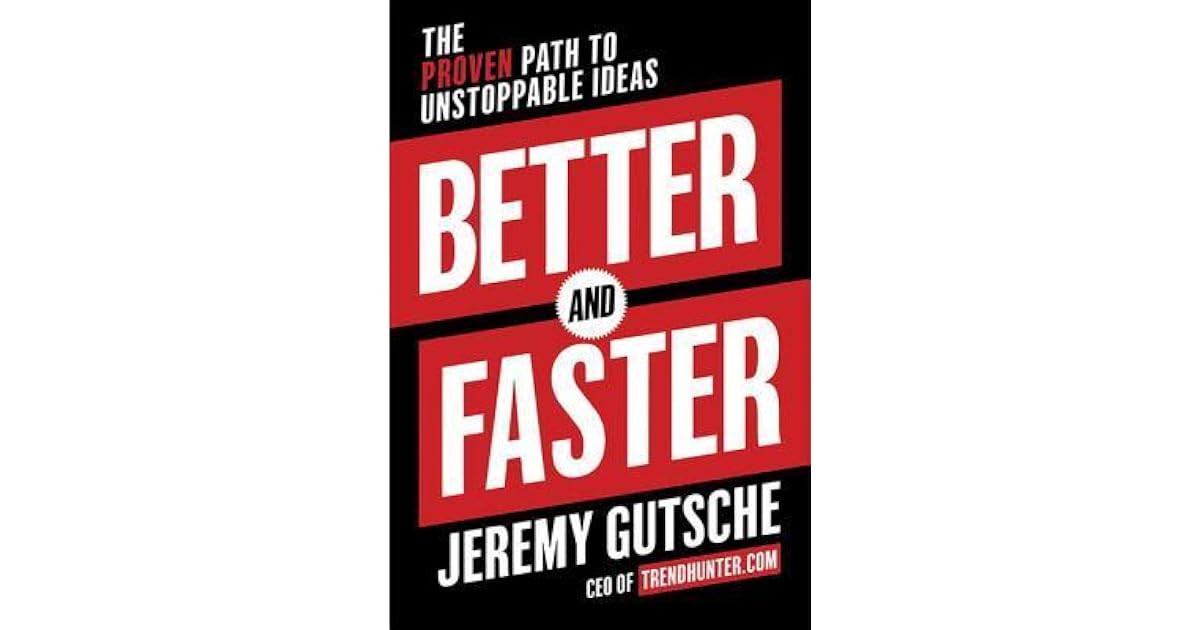 Better and Faster: The Proven Path to Unstoppable Ideas by Jeremy Gutsche