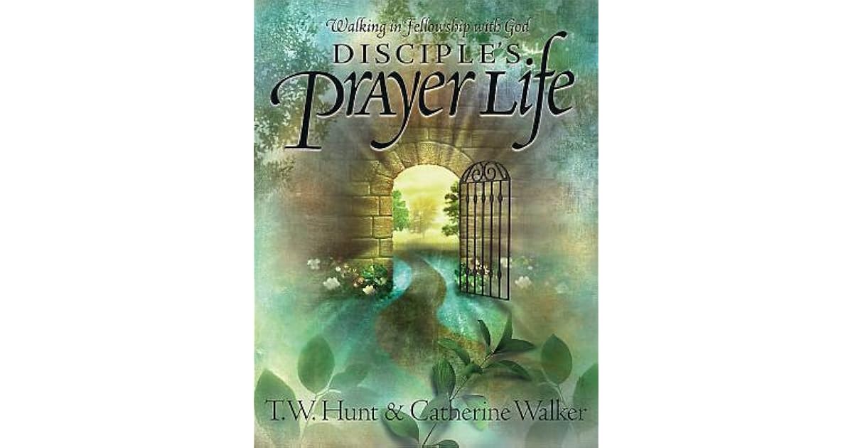 Disciple's Prayer Life: Walking in Fellowship with God by T.W. Hunt