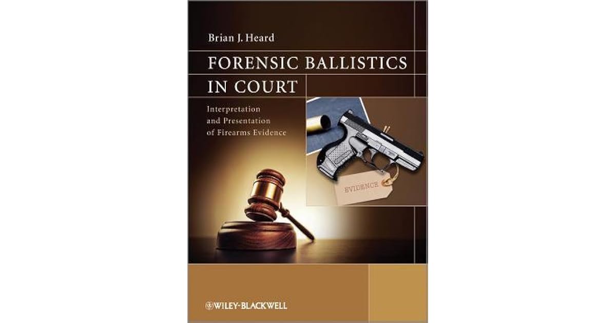 Forensic Ballistics in Court: Interpretation and Presentation of ...
